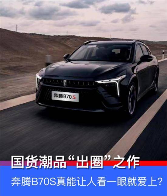 国货潮品“出圈”之作，奔腾B70S真能让人看一眼就爱上？_搜狐汽车_搜狐网