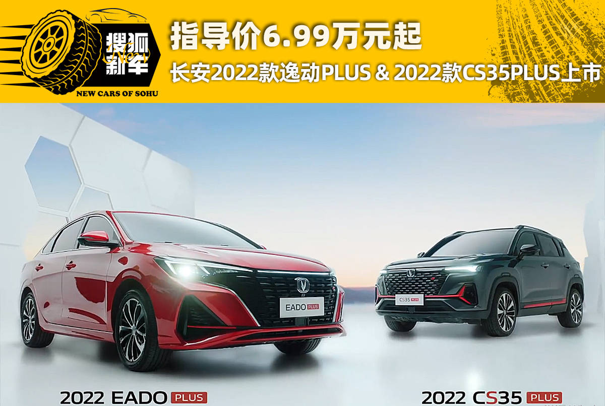 指导价6.99万元起 长安2022款逸动PLUS和2022款CS35PLUS上市_搜狐汽车_搜狐网