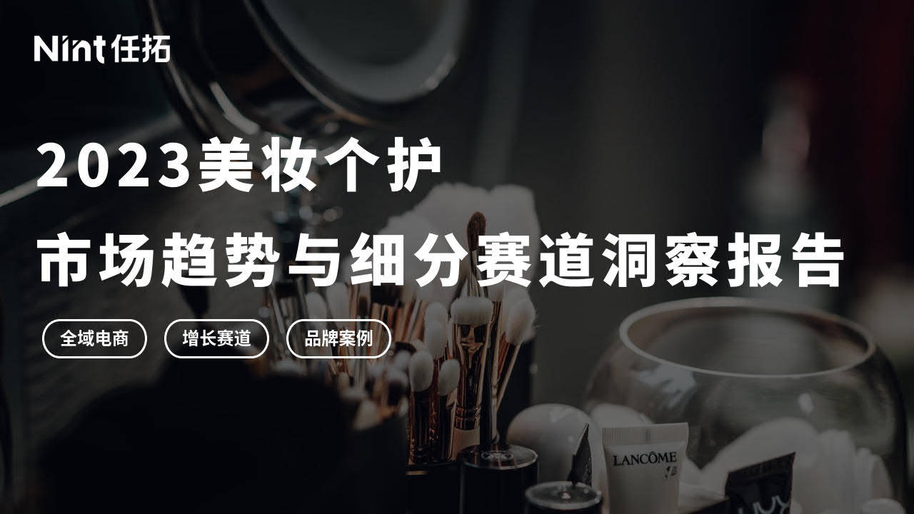 2023美妆个护市场趋势与细分赛道洞察报告-Nint任拓（附下载）_数策_电子版_内容