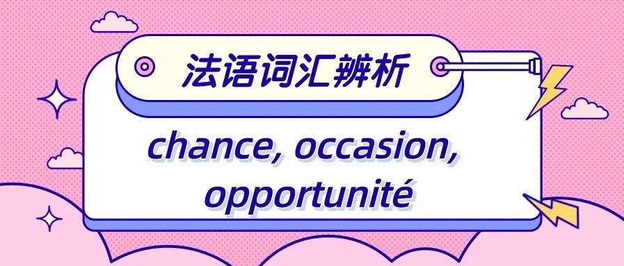 法语词汇辨析|chance, opportunité和occasion_et