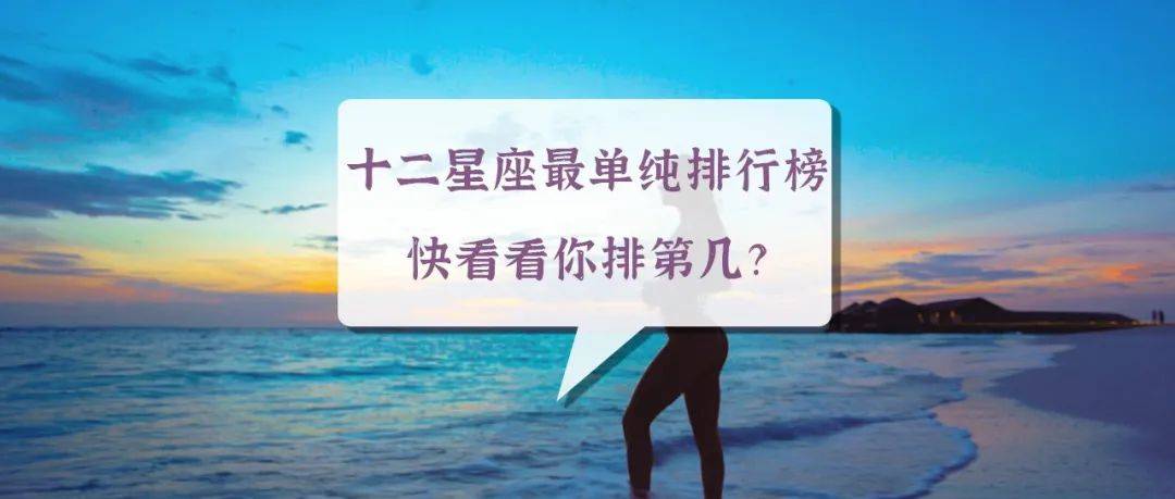 十二星座最单纯的排行榜，快看看你排第几？事情