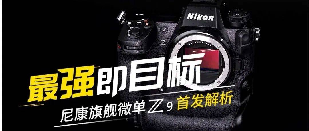 最强即目标 尼康微单旗舰Z 9首发评测_机身_fps_快门