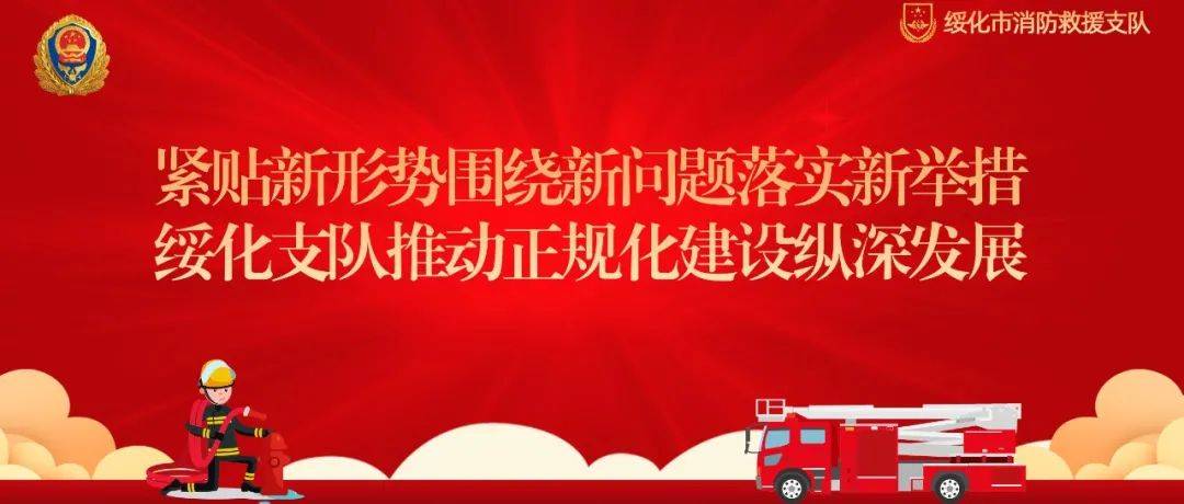 紧贴新形势围绕新问题落实新举措丨绥化支队推动正规化建设纵深发展_指战员_队伍_工作思路