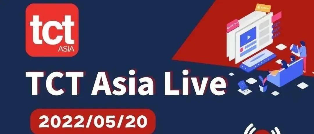 干货陆续就位，5月20日TCT Asia Live精彩呈现_三维_科技_制造业