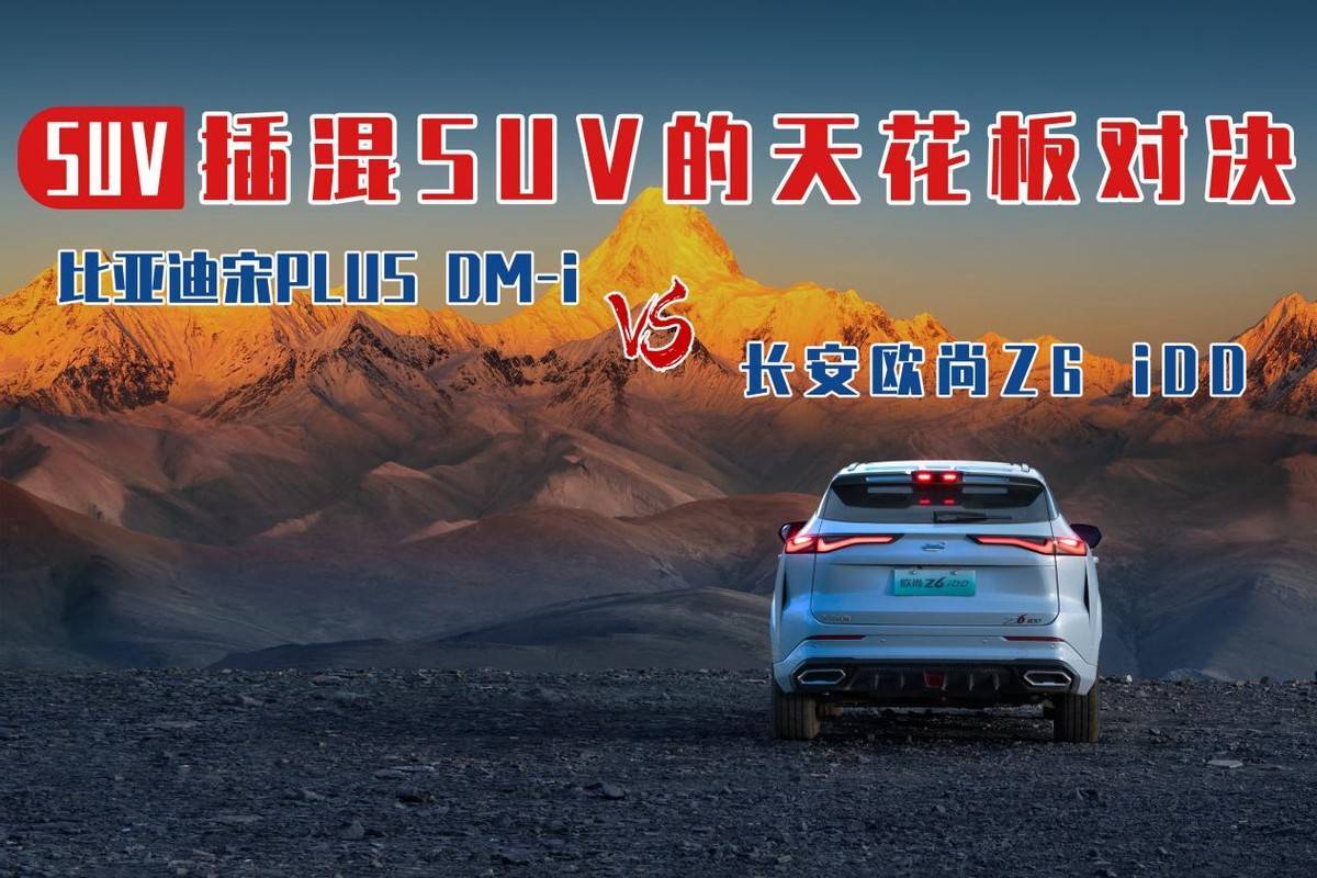 插混SUV的天花板对决，比亚迪宋PLUS DM-i对比长安欧尚Z6 iDD_搜狐汽车_搜狐网