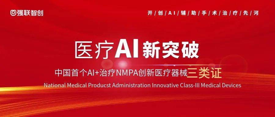 医疗AI新突破！强联智创产品获批中国首个AI+治疗NMPA创新医疗器械三类证，开创AI辅助手术治疗的先河_原文_国家药监局_治疗