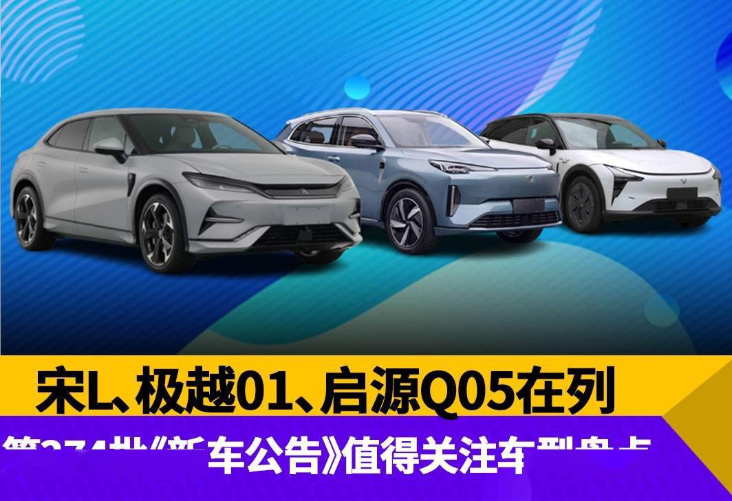 宋L、极越01、启源Q05在列，第374批《新车公告》值得关注车型_搜狐汽车_搜狐网